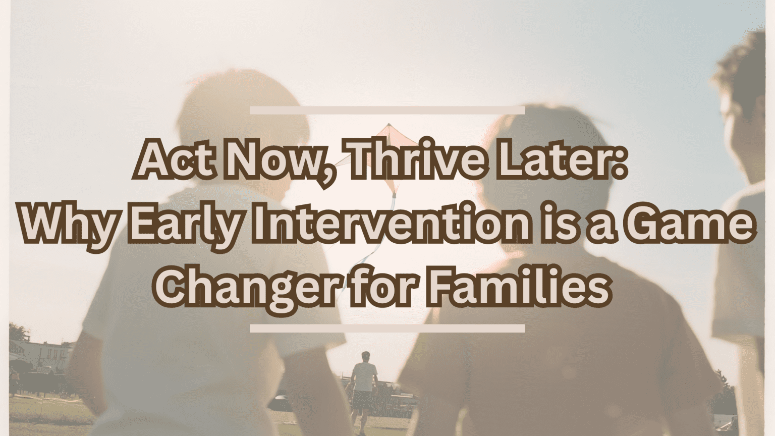 Act Now, Thrive Later: Why Early Intervention is a Game Changer for ...